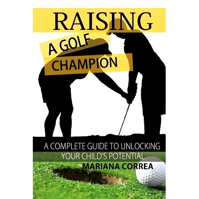 预订 Raising a Golf Champion: A complete guide to unlocking your childs potential: 9781500835163