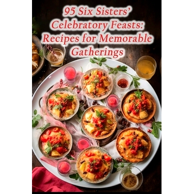 预订 95 Six Sisters’ Celebratory Feasts: Recipes for Memorable Gatherings: 9798861953689