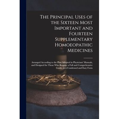 预订 The Principal Uses of the Sixteen Most Important and Fourteen Supplementary Homoeopathic Medicines: Arranged Accord