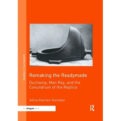 预订 Remaking the Readymade: Duchamp, Man Ray, and the Conundrum of the Replica 重塑现成：杜尚、曼雷与复制品的难题: 9780