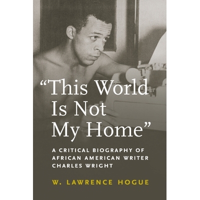 预订 This World Is Not My Home: A Critical Biography of African American Writer Charles Wright 这个世界不是我的家：非裔