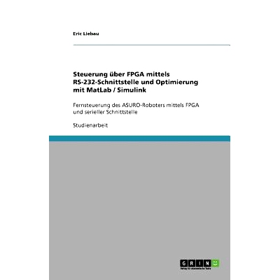 预订 Steuerung über FPGA mittels RS-232-Schnittstelle und Optimierung mit MatLab / Simulink: Fernsteuerung des ASURO-Ro
