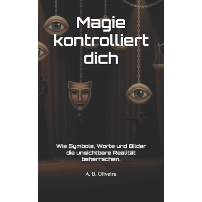 预订 Magie kontrolliert dich: Wie Symbole, Worte und Bilder die unsichtbare Realität beherrschen. 9798244914610