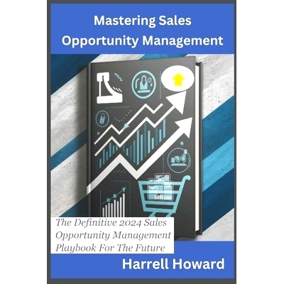 预订 Mastering Sales Opportunity Management: The Definitive 2024 Sales Opportunity Management Playbook For The Future: 9