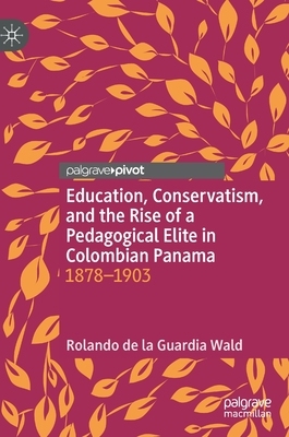 【预订】Education, Conservatism, and the Rise of a Pedagogical Elite in Colombian Panama