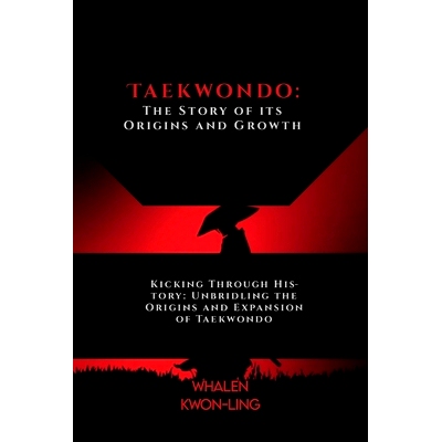 预订 Taekwondo: The Story of its Origins and Growth: Kicking Through History: Unbridling the Origins and Expansion of Ta