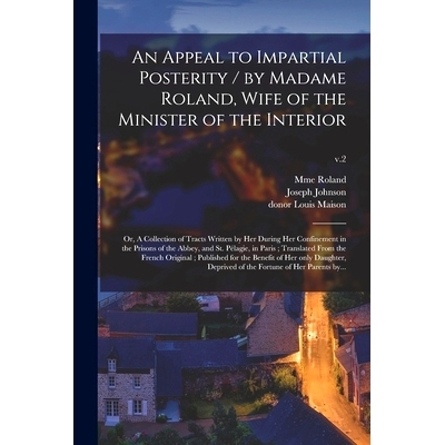 预订 An Appeal to Impartial Posterity / by Madame Roland, Wife of the Minister of the Interior; or, A Collection of Trac