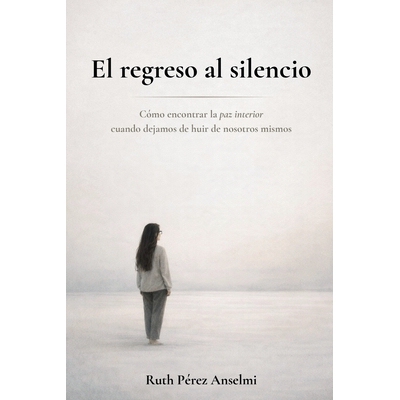 预订 El regreso al silencio: Cómo encontrar la paz interior cuando dejamos de huir de nosotros mismos 9798247536833