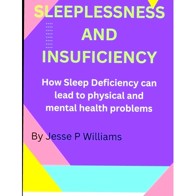 预订 Sleeplessness and Insuficiency: How Sleep Deficiency can lead to physical and mental health problems: 9798378654727