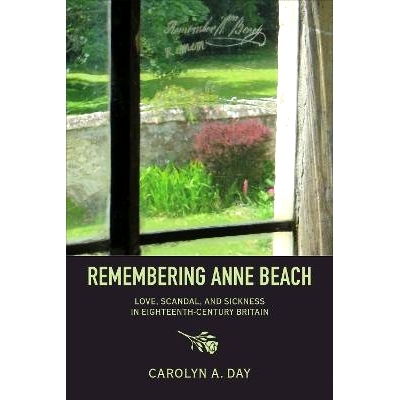 预订 Remembering Anne Beach: Love, Scandal, and Sickness in Eighteenth-Century Britain 记住安妮-比奇：18 世纪英国的爱情