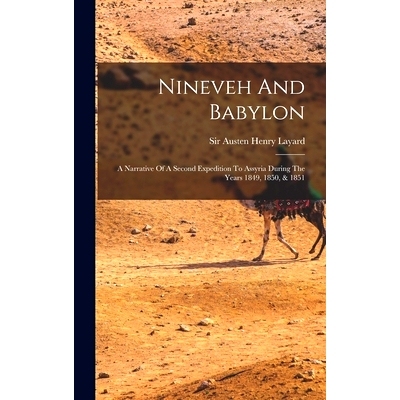 预订 Nineveh And Babylon: A Narrative Of A Second Expedition To Assyria During The Years 1849, 1850, & 1851: 97810155960