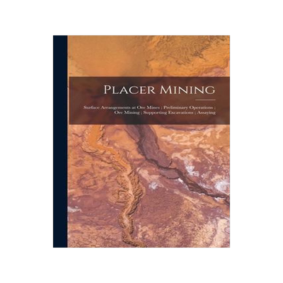 [预订]Placer Mining; Surface Arrangements at Ore Mines; Preliminary Operations; Ore Mining; Supporting Exc 9781015978317