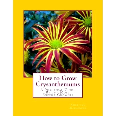 预订 How to Grow Crysanthemums: A Practical Guide By the Most Expert Growers: 9781987736601