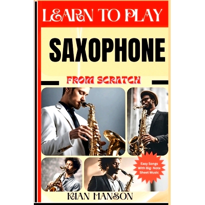 预订 Learn to Play Saxophone from Scratch: Beginners Guide To Mastering Saxophone Playing, Demystify Music Theory, Prove
