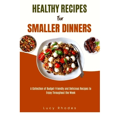 预订 Healthy Recipes for Smaller Dinners: A Collection of Budget-Friendly and Delicious Recipes to Enjoy Throughout the
