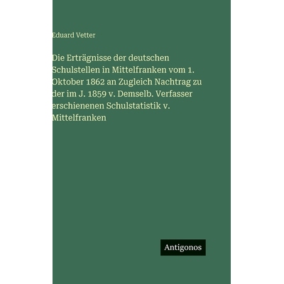 预订 Die Erträgnisse der deutschen Schulstellen in Mittelfranken vom 1. Oktober 1862 an Zugleich Nachtrag zu der im J.
