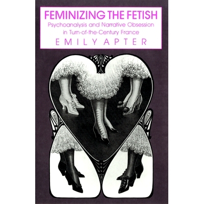 预订 Feminizing the Fetish: Psychoanalysis and Narrative Obsession in Turn-Of-The Century France: 9780801426537
