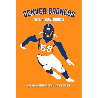 预订 Denver Broncos Trivia Quiz Book 2: 500 More Questions On All Things Orange: 9781724016379