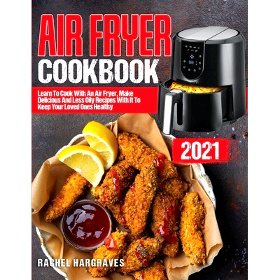 预订 Air Fryer Cookbook 2021: Learn To Cook With An Air Fryer, Make Delicious And Less Oily Recipes With It To Keep Your