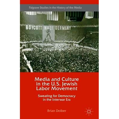 预订 Media and Culture in the U.S. Jewish Labor Movement: Sweating for Democracy in the Interwar Era 美国犹太劳工运动的