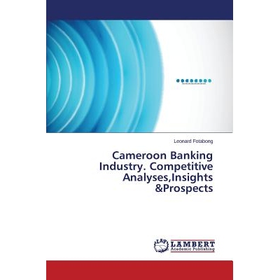 预订 Cameroon Banking Industry. Competitive Analyses, Insights &Prospects: 9783659508110