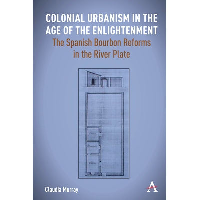 预订 Colonial Urbanism in the Age of the Enlightenment: The Spanish Bourbon Reforms in the River Plate 启蒙时代的殖民*