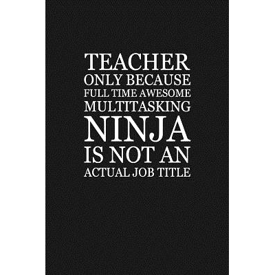 预订 Teacher Only Because Full Time Awesome Multitasking Ninja Is Not An Actual Job Title: Funny Teacher Gifts: 97810734