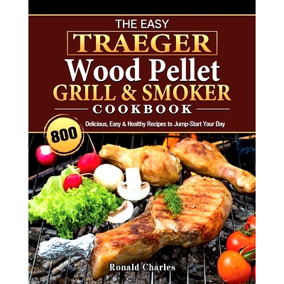 预订 The Easy Traeger Wood Pellet Grill & Smoker Cookbook: 800 Delicious, Easy & Healthy Recipes to Jump-Start Your Day:
