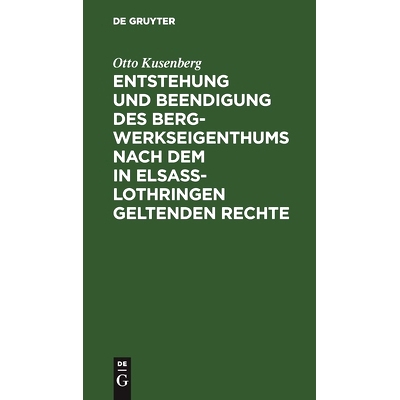 预订 Entstehung und Beendigung des Bergwerkseigenthums nach dem in Elsaß-Lothringen geltenden Rechte: 9783111129235