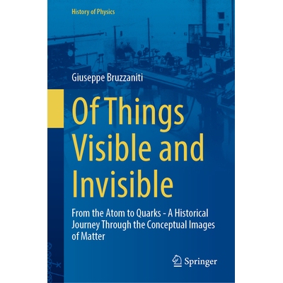 预订 Of Things Visible and Invisible From the Atom to Quarks - A Historical Journey Through the Conceptual Images of Mat