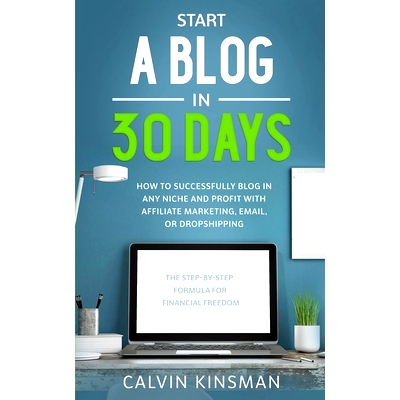 预订 Start a Blog in 30 Days: How to Successfully Blog in ANY Niche and Profit with Affiliate Marketing, Email, or Drops