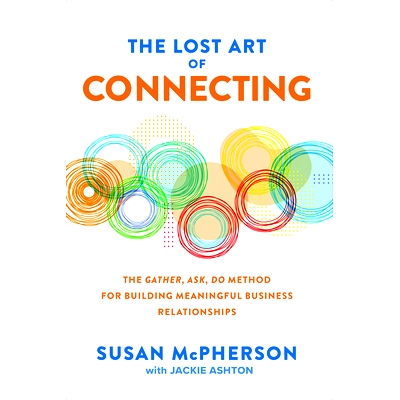 The Lost Art of Connecting: The Gather, Ask, Do Method for Building Meaningful Business Relationships 失传的沟通艺术：