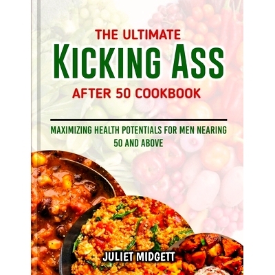 预订 The Ultimate Kicking Ass After 50 Cookbook: Maximizing Health Potentials for Men Nearing 50 and Above: 979886764166