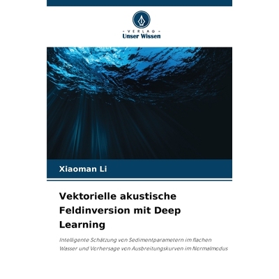 预订 Vektorielle akustische Feldinversion mit Deep Learning: Intelligente Schätzung von Sedimentparametern im flachen W