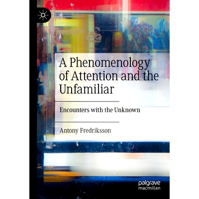 预订 A Phenomenology of Attention and the Unfamiliar: Encounters with the Unknown 注意力与陌生现象学：与未知相遇: 978303