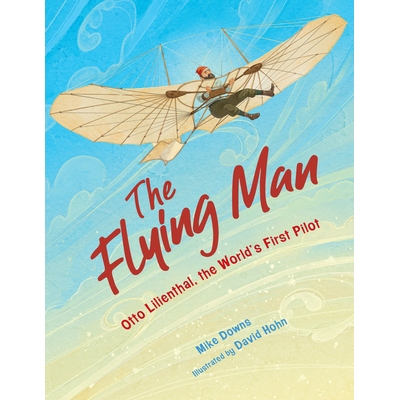 预订 The Flying Man: Otto Lilienthal, the World’s First Pilot: 9781635925500