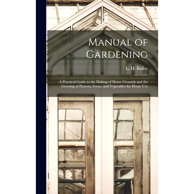 预订 Manual of Gardening; a Practical Guide to the Making of Home Grounds and the Growing of Flowers, Fruits, and Vegeta