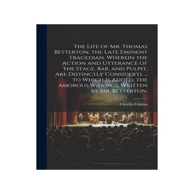 [预订]The Life of Mr. Thomas Betterton, the Late Eminent Tragedian. Wherein the Action and Utterance of th 9781020336034