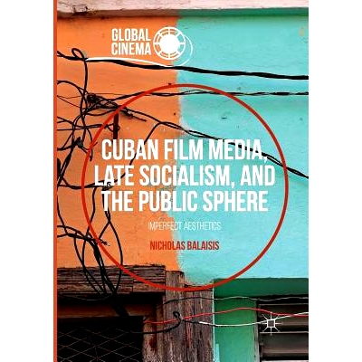 预订 Cuban Film Media, Late Socialism, and the Public Sphere: Imperfect Aesthetics: 9781349954896