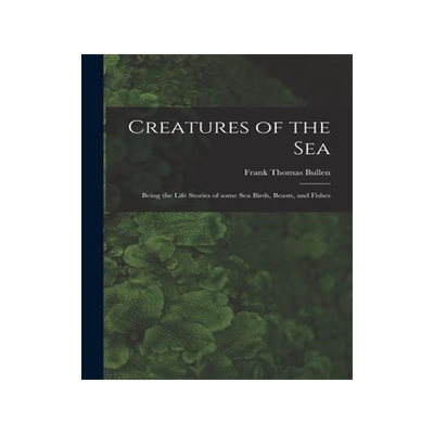 [预订]Creatures of the Sea [microform]: Being the Life Stories of Some Sea Birds, Beasts, and Fishes 9781014842329