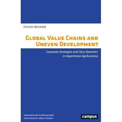 预订 Global Value Chains and Uneven Development: Corporate Strategies and Class Dynamics in Argentinian Agribusiness 全