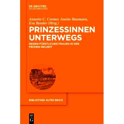 预订 Prinzessinnen unterwegs: Reisen fürstlicher Frauen in der Frühen Neuzeit: 9783110473711