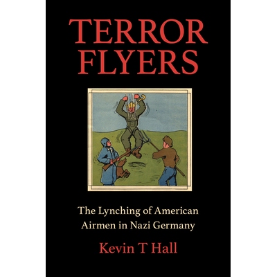 预订 Terror Flyers: The Lynching of American Airmen in Nazi Germany 恐怖传单：纳粹德国的美国空军机警: 9780253050151