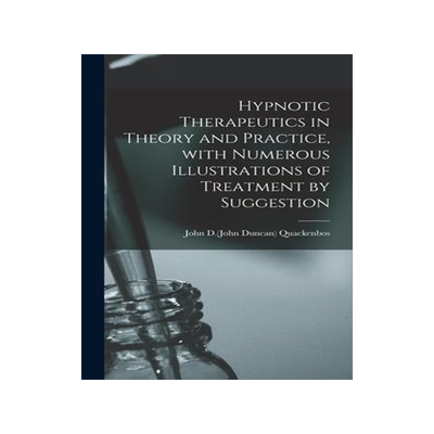 [预订]Hypnotic Therapeutics in Theory and Practice, With Numerous Illustrations of Treatment by Suggestion 9781013968082