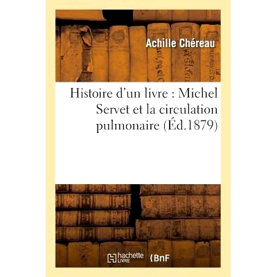 预订 Histoire d’Un Livre: Michel Servet Et La Circulation Pulmonaire 一本书的历史：米歇尔·塞尔维特和肺循环: 9782016177
