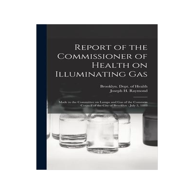 [预订]Report of the Commissioner of Health on Illuminating Gas: Made to the Committee on Lamps and Gas of  9781013299421