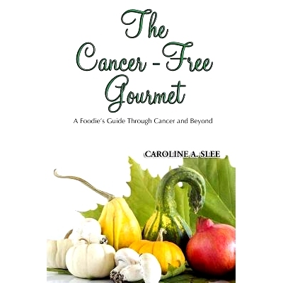预订 The Cancer-Free Gourmet: A Foodie’s Guide Through Cancer and Beyond: 9781496090225