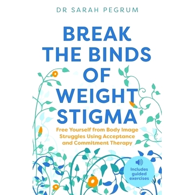 预订 Break the Binds of Weight Stigma: Free Yourself from Body Image Struggles Using Acceptance and Commitment Therapy: