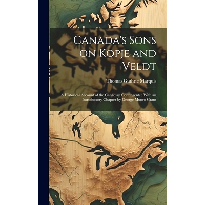 预订 Canada’s Sons on Kopje and Veldt: A Historical Account of the Canadian Contingents; With an Introductory Chapter b