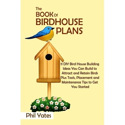 预订 The Book of Birdhouse Plans: 11 DIY Bird House Building Ideas You Can Build to Attract and Retain Birds Plus Tools,